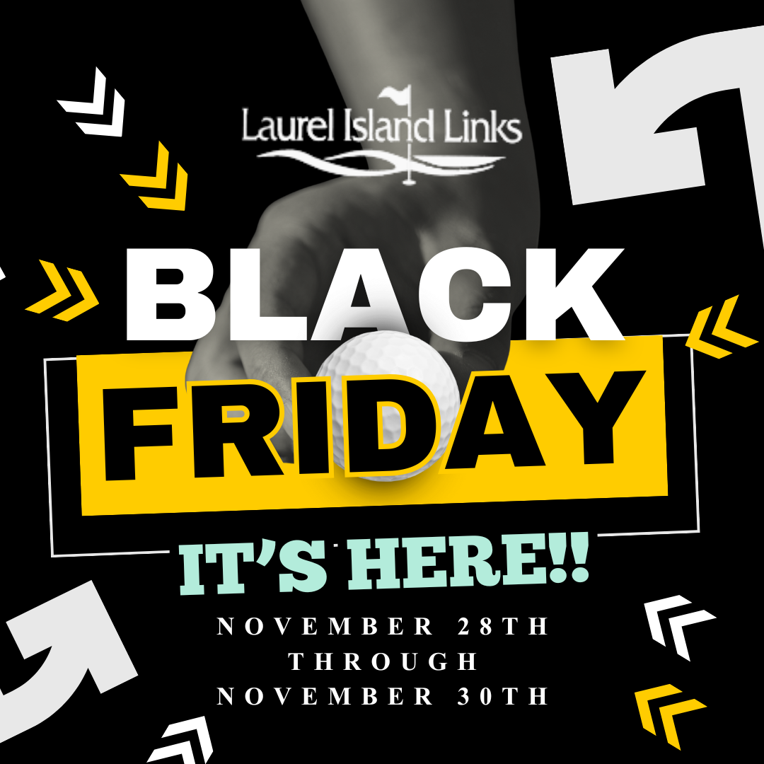 BLACK FRIDAY IS HERE! - Laurel Island Links