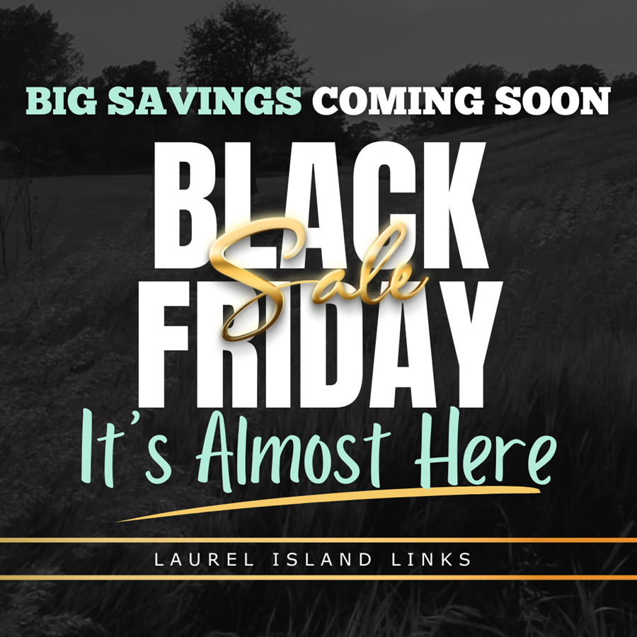 Black Friday COMING SOON! - Laurel Island Links